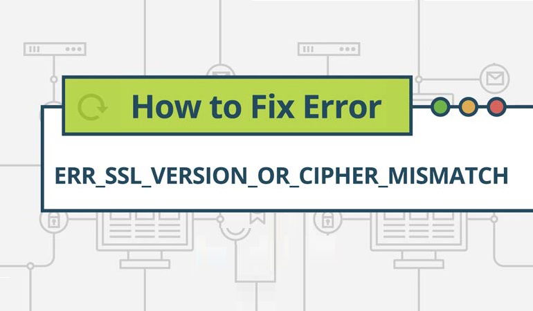 10 ways To Fix “ERR_SSL_VERSION_OR_CIPHER_MISMATCH” Error - Nestify